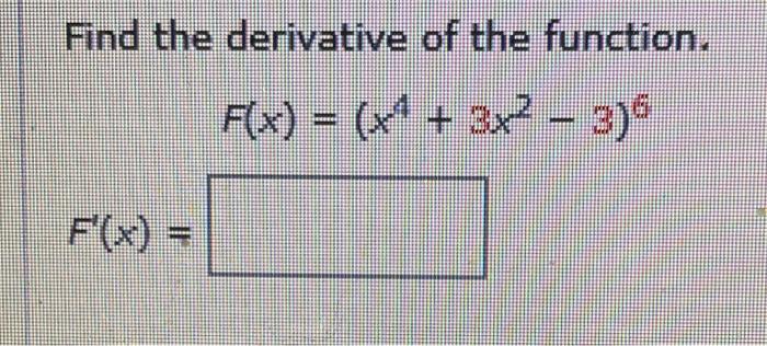 Solved Find the derivative of the function. F(x)=(x4+3x2−3)6 | Chegg.com