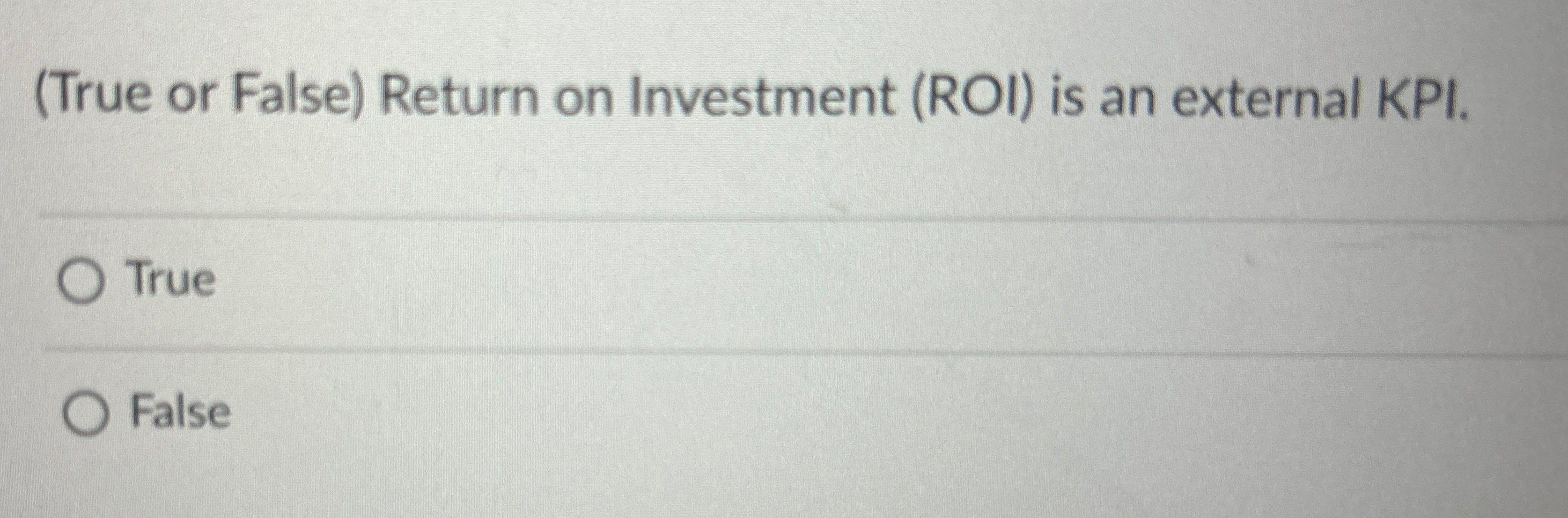 Solved (True or False) ﻿Return on Investment (ROI) ﻿is an | Chegg.com