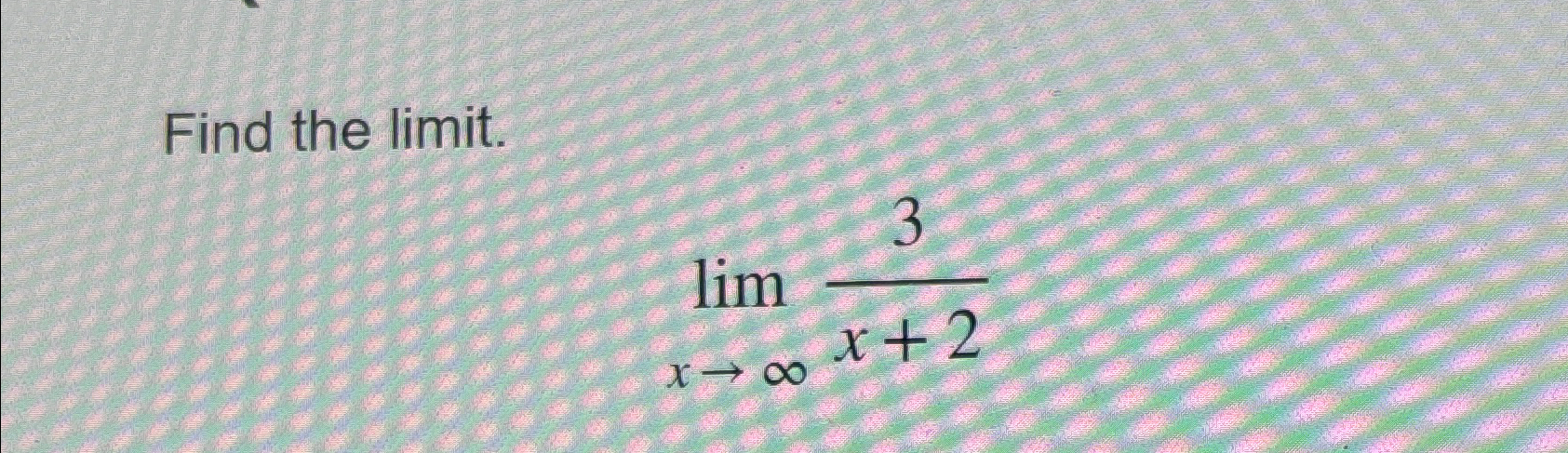 Solved Find the limit.limx→∞3x+2 | Chegg.com