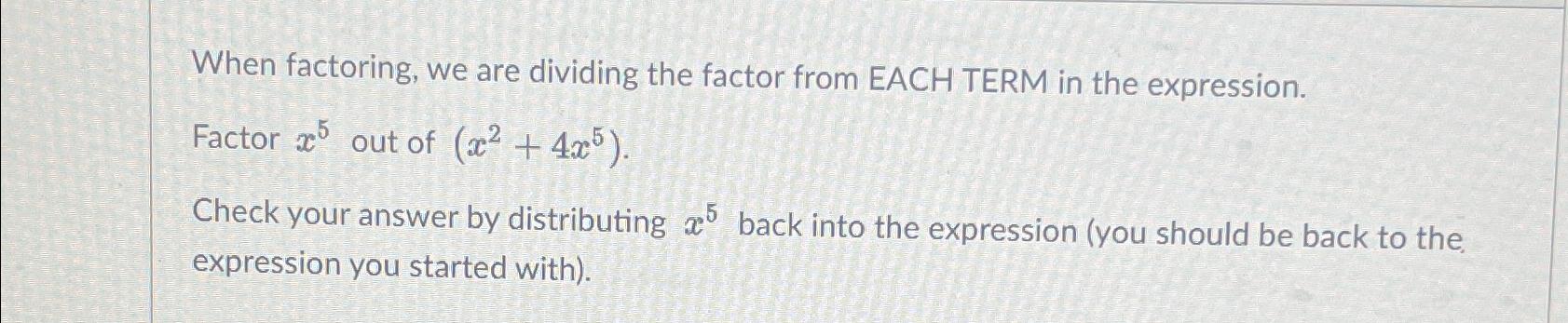 Solved When factoring, we are dividing the factor from EACH | Chegg.com