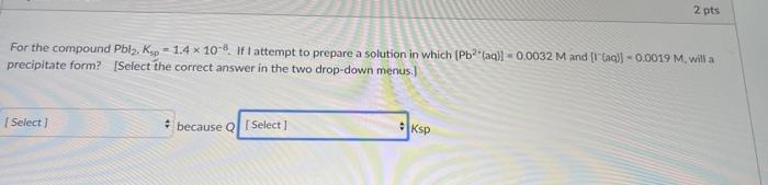 Solved 2 pts For the compound Pblz, Ksp - 1.4 x 10-8. If I | Chegg.com