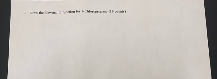 Solved 7. Draw the Newman Projection for 1-Chloropropane (10 | Chegg.com
