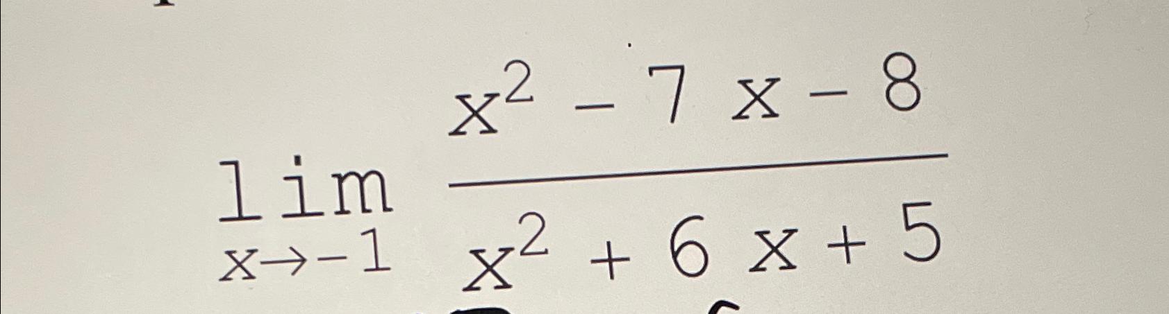 Solved limx→-1x2-7x-8x2+6x+5 | Chegg.com
