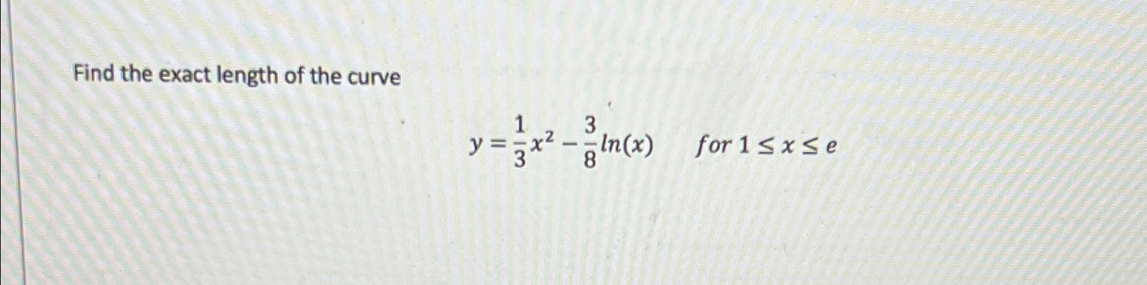 Solved Find the exact length of the curvey=13x2-38ln(x), | Chegg.com