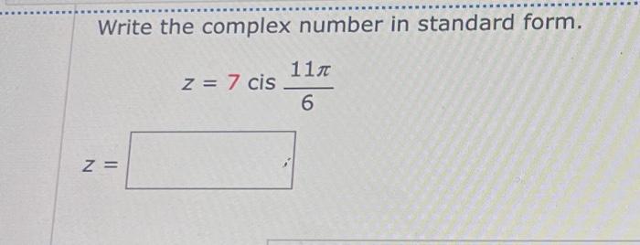 Solved Write the complex number in standard form. z=7cis611π | Chegg.com