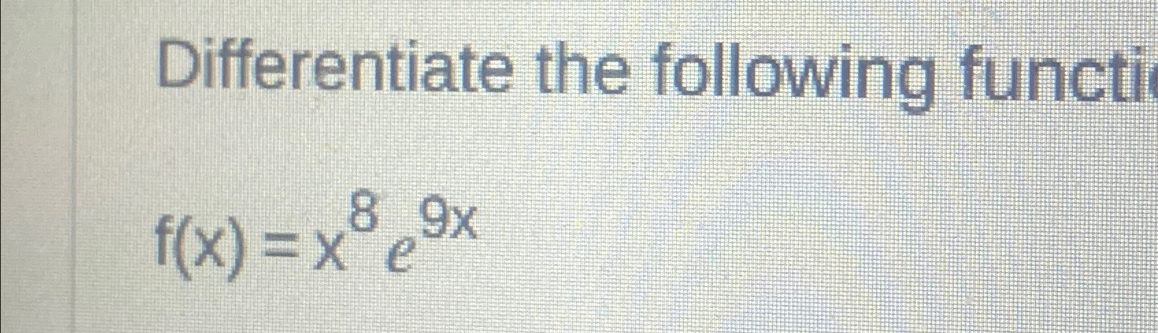 Solved Differentiate the following functif(x)=x8e9x | Chegg.com
