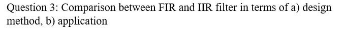 Solved Question 3: Comparison between FIR and IIR filter in | Chegg.com