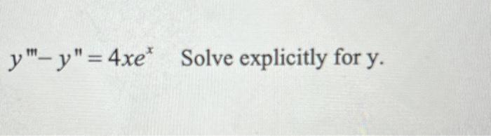 Solved y′′′−y′′=4xex Solve explicitly for y. | Chegg.com