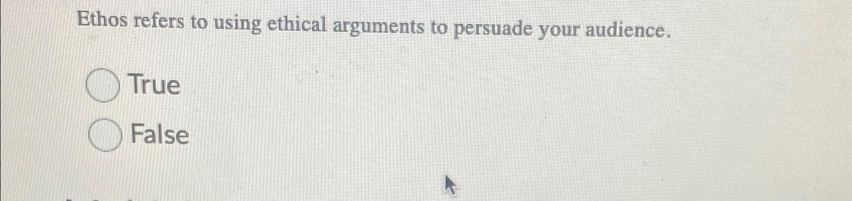 Solved Ethos refers to using ethical arguments to persuade | Chegg.com