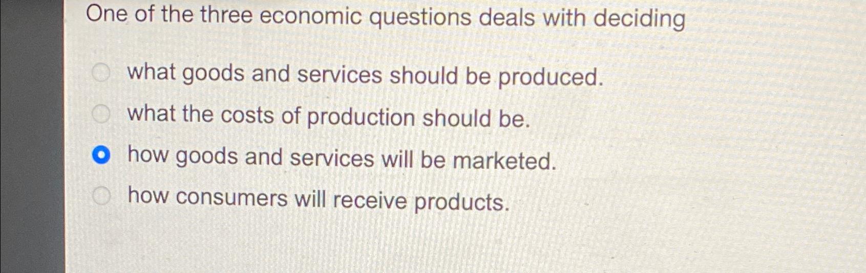 Solved One of the three economic questions deals with | Chegg.com