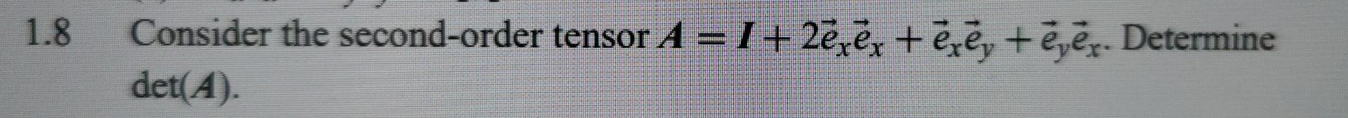 Solved 1.8 Consider the second-order tensor A=I+ 2ējēx +ēzē, | Chegg.com
