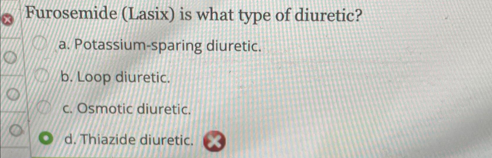 Solved Furosemide (Lasix) ﻿is what type of diuretic?a. | Chegg.com