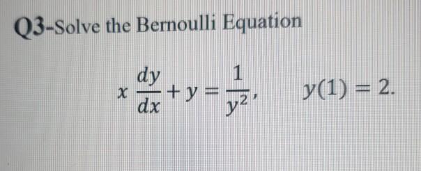 Solved Q3-Solve the Bernoulli Equation 1 dy X -+y = dx y(1) | Chegg.com
