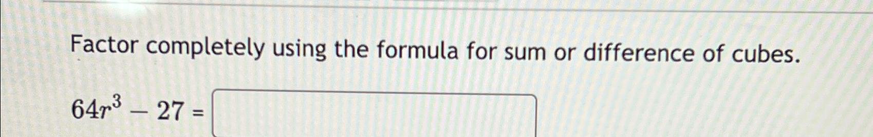 Solved Factor completely using the formula for sum or | Chegg.com