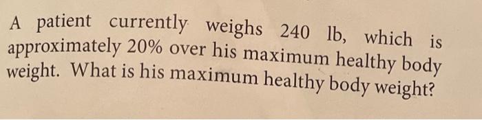 Solved A patient currently weighs 240 lb, which is | Chegg.com