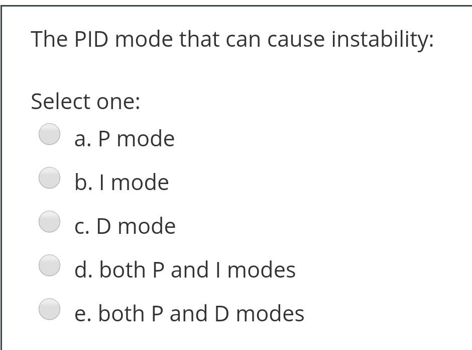 Solved The PID mode that can cause instability: Select one: | Chegg.com