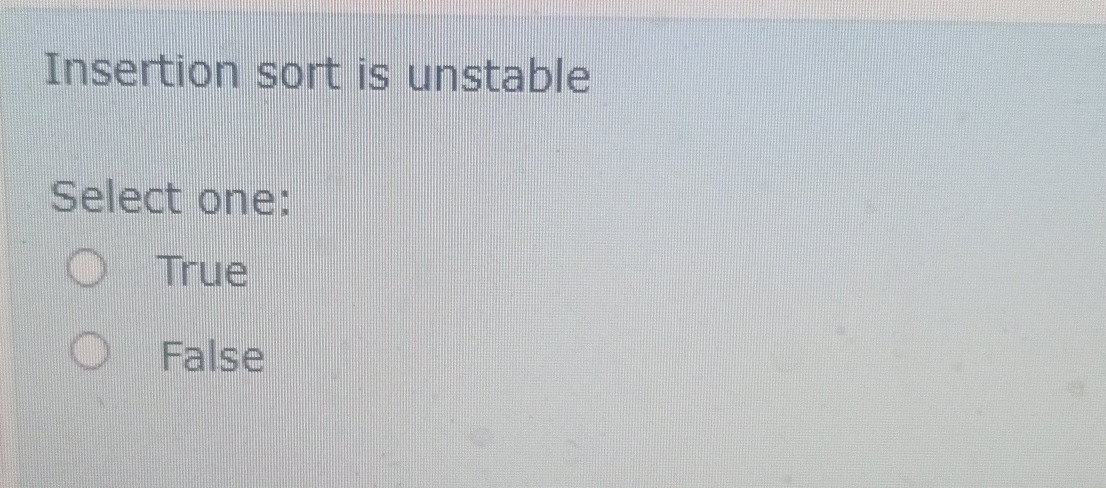 Solved Insertion sort is unstableSelect one: ﻿TrueFalse | Chegg.com