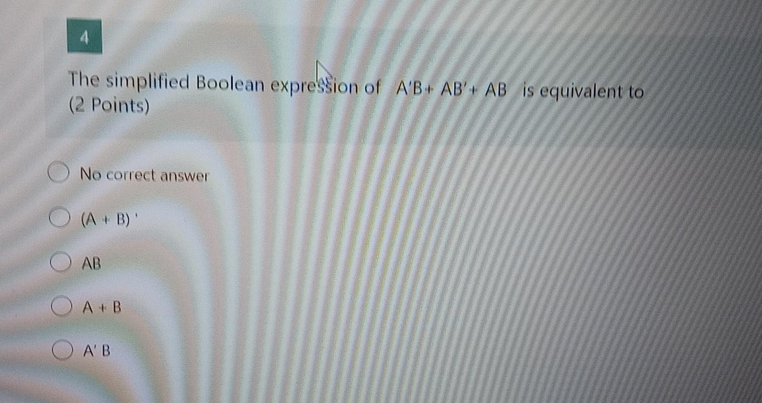 Solved 4 The simplified Boolean expression of A'B+ AB'+ AB | Chegg.com