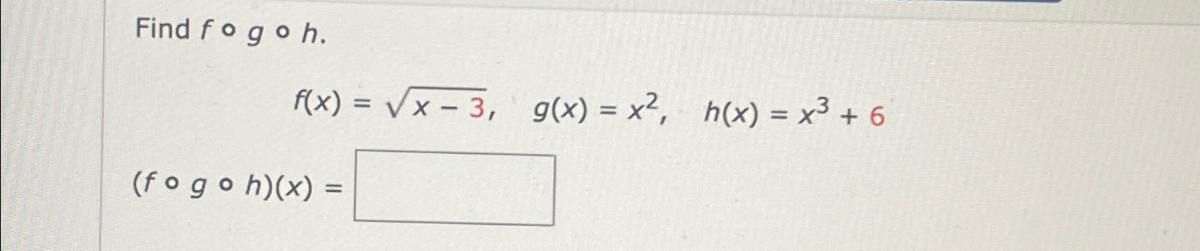 Solved Find f@g@h.f(x)=x-32,g(x)=x2,h(x)=x3+6(f@g@h)(x)= | Chegg.com