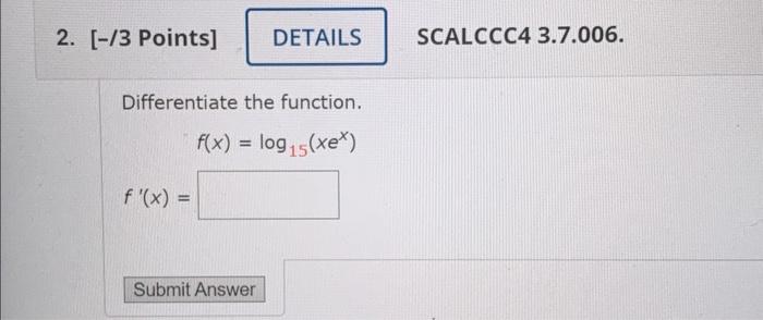 Solved Differentiate the function. f(x)=log15(xex)f′(x)= | Chegg.com