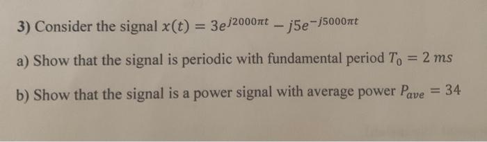 Solved 3) Consider the signal x(t) = 3e/2000nt - j5e-15000nt | Chegg.com