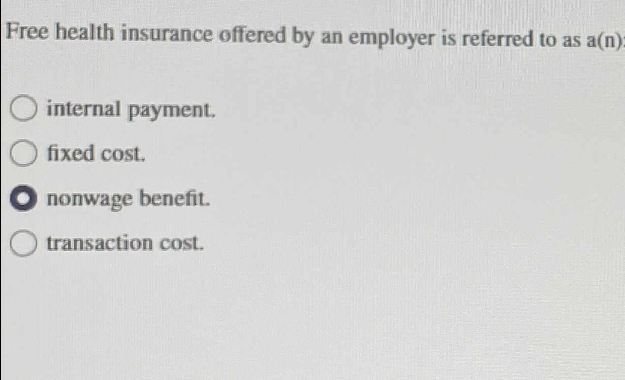 Solved Free health insurance offered by an employer is | Chegg.com