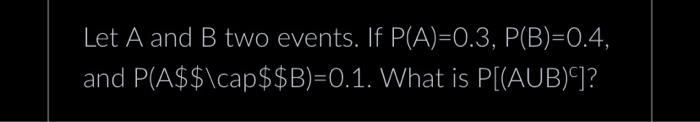 Solved Let A and B two events. If P(A)=0.3,P(B)=0.4, and | Chegg.com