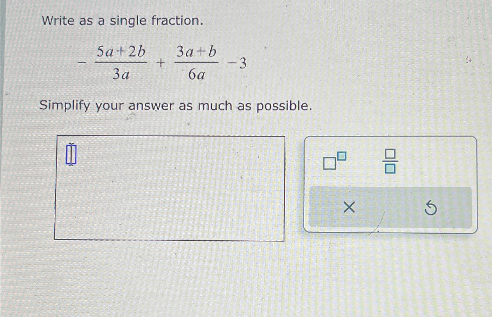 Solved Write as a single fraction.-5a+2b3a+3a+b6a-3Simplify | Chegg.com