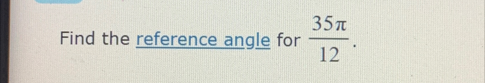 Solved Find the reference angle for 35π12. | Chegg.com