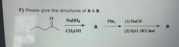 Solved 7) Please give the structures of A & B. о NaBH, A | Chegg.com