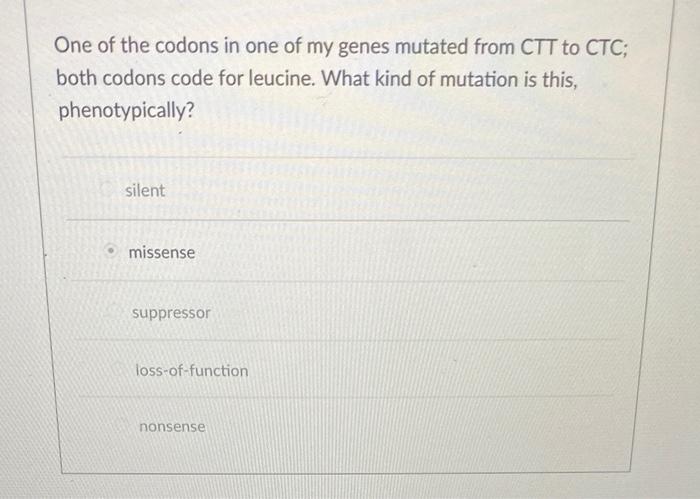 Solved One of the codons in one of my genes mutated from CTT | Chegg.com