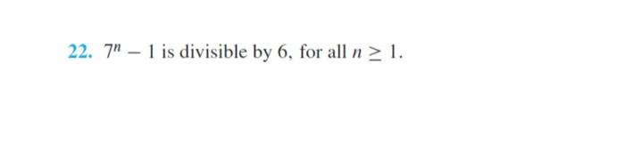 Solved 22. 7n−1 is divisible by 6 , for all n≥1. | Chegg.com