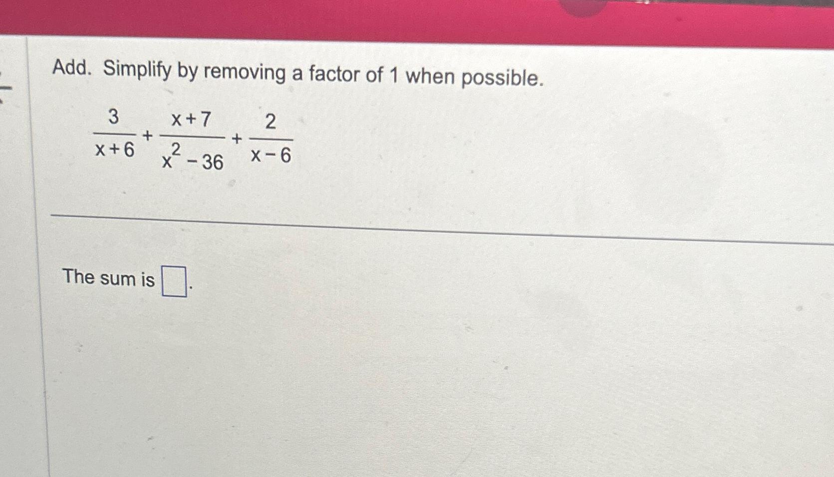 Solved Add. Simplify by removing a factor of 1 ﻿when | Chegg.com