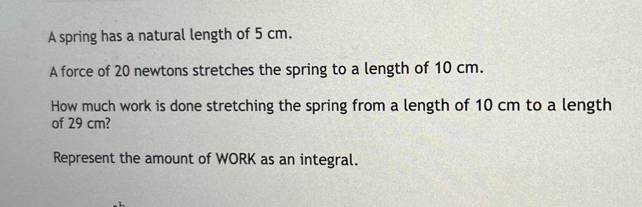 Solved A spring has a natural length of 5cm.A force of 20 | Chegg.com