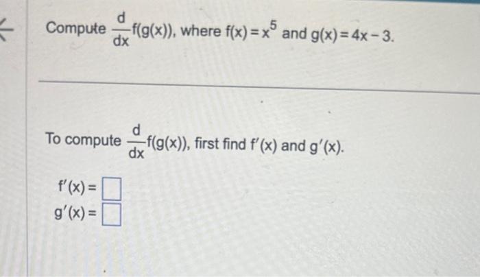 Solved Compute dxdf(g(x)), where f(x)=x5 and g(x)=4x−3. To | Chegg.com