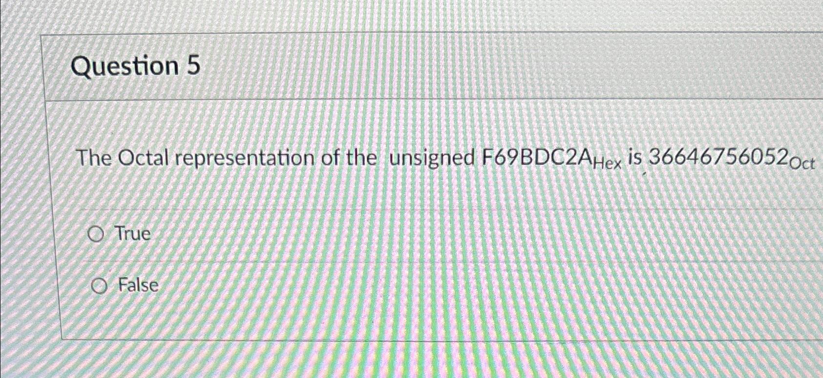 Solved Question 5The Octal representation of the unsigned | Chegg.com