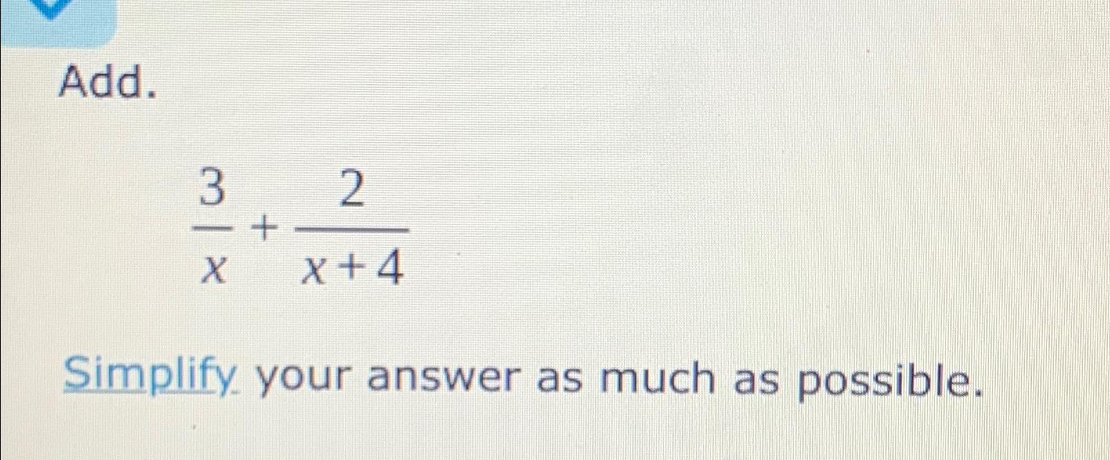 Solved Add.3x+2x+4Simplify your answer as much as possible. | Chegg.com