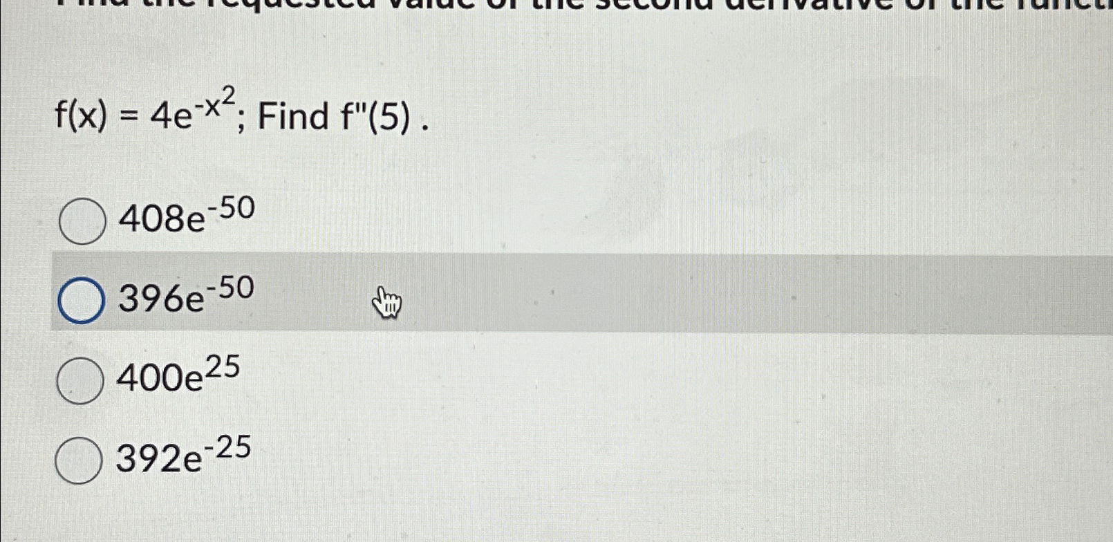 Solved f(x)=4e-x2; Find f''(5).408e-50396e-50400e25392e-25 | Chegg.com