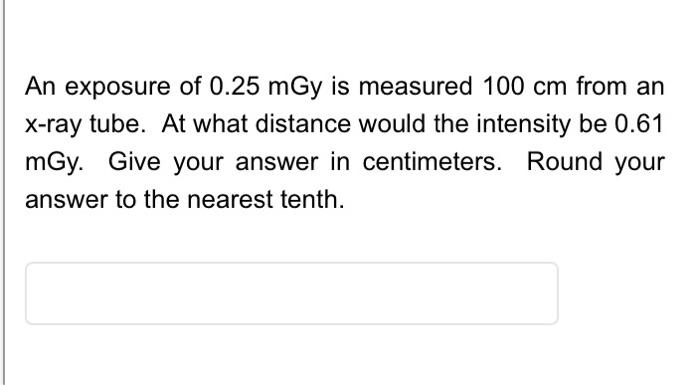 Solved An exposure of 0.25 mGy is measured 100 cm from an | Chegg.com
