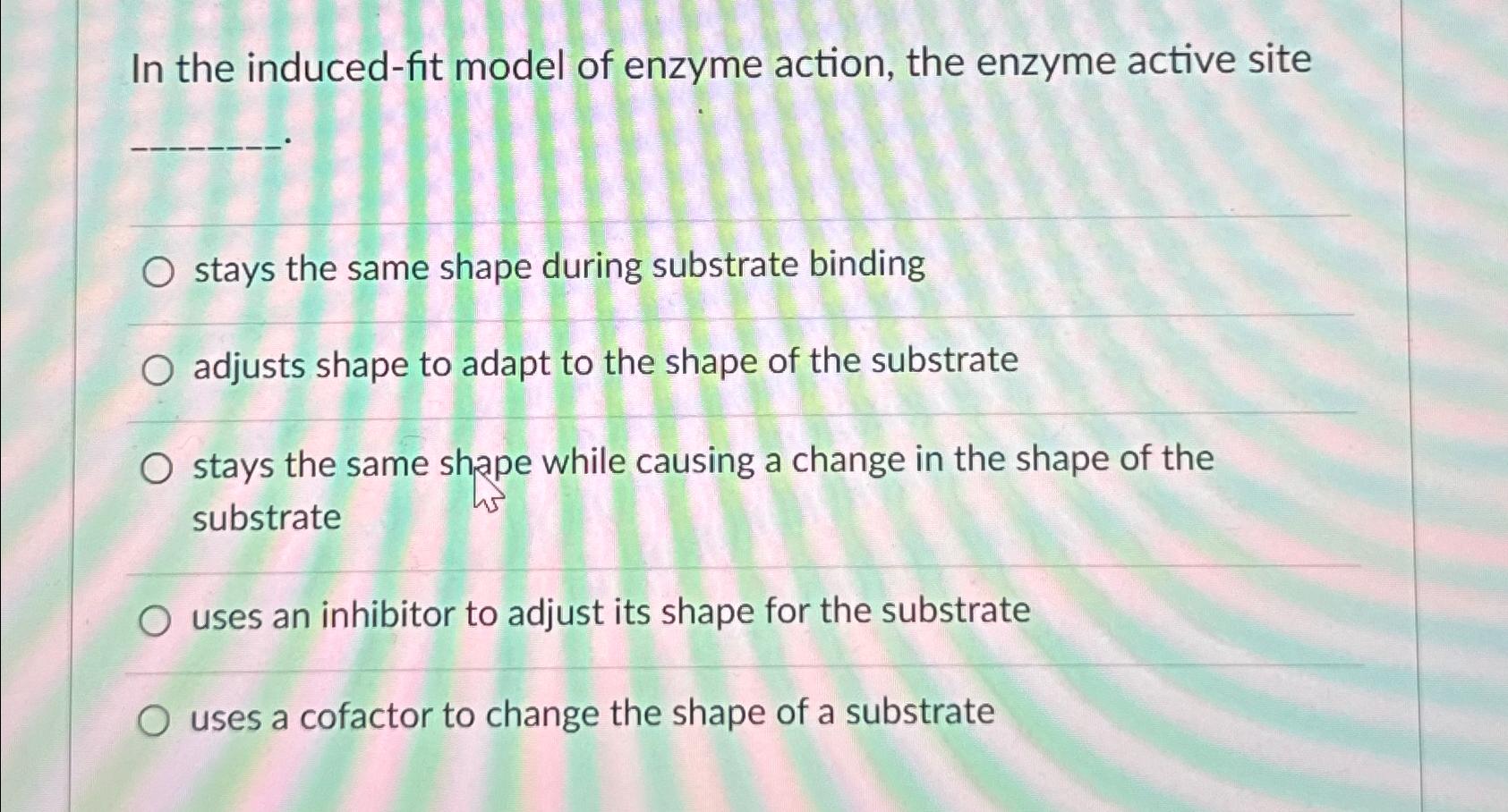 Solved In the induced-fit model of enzyme action, the enzyme | Chegg.com