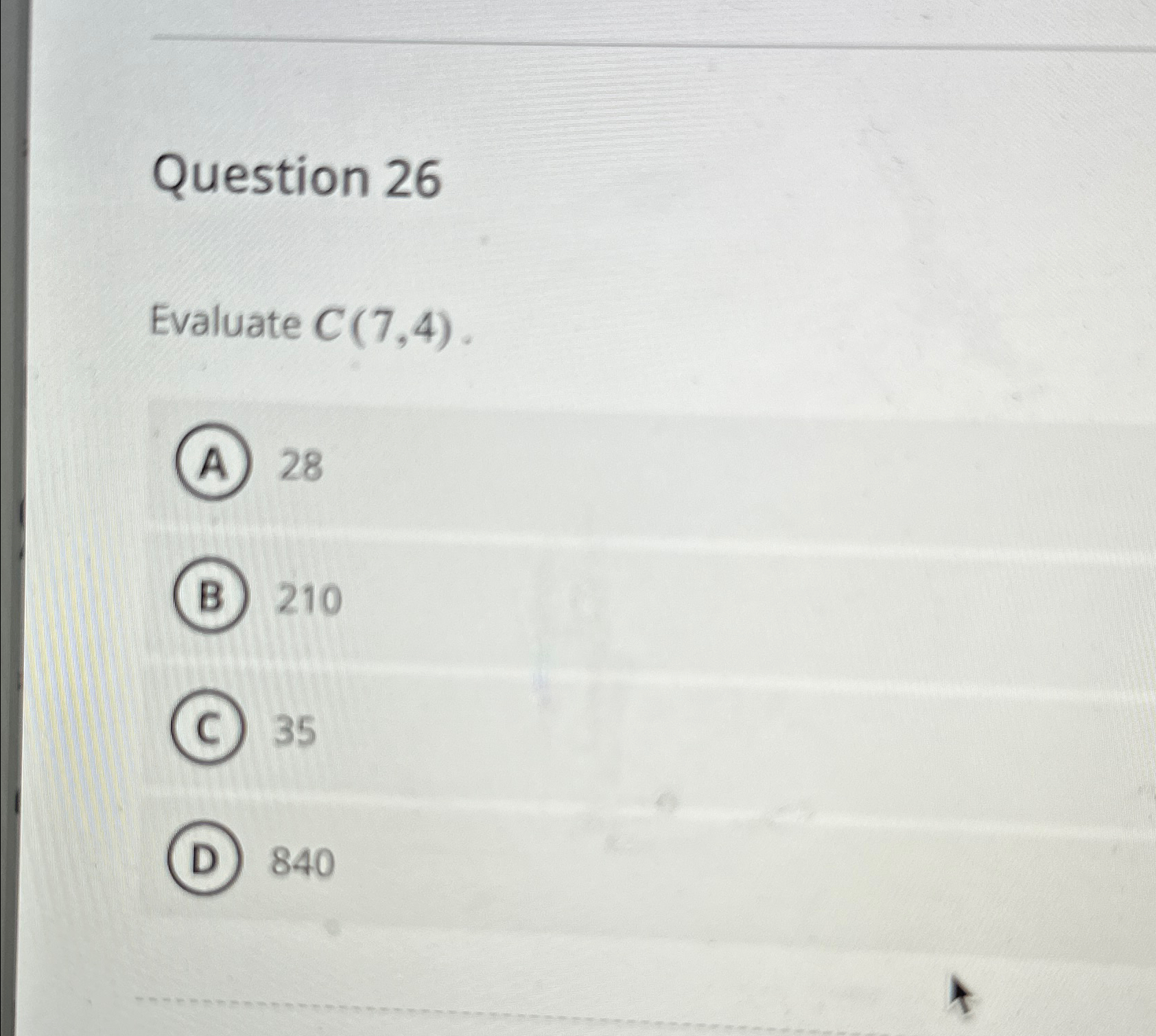 Solved Question 26Evaluate C(7,4).2821035840 | Chegg.com