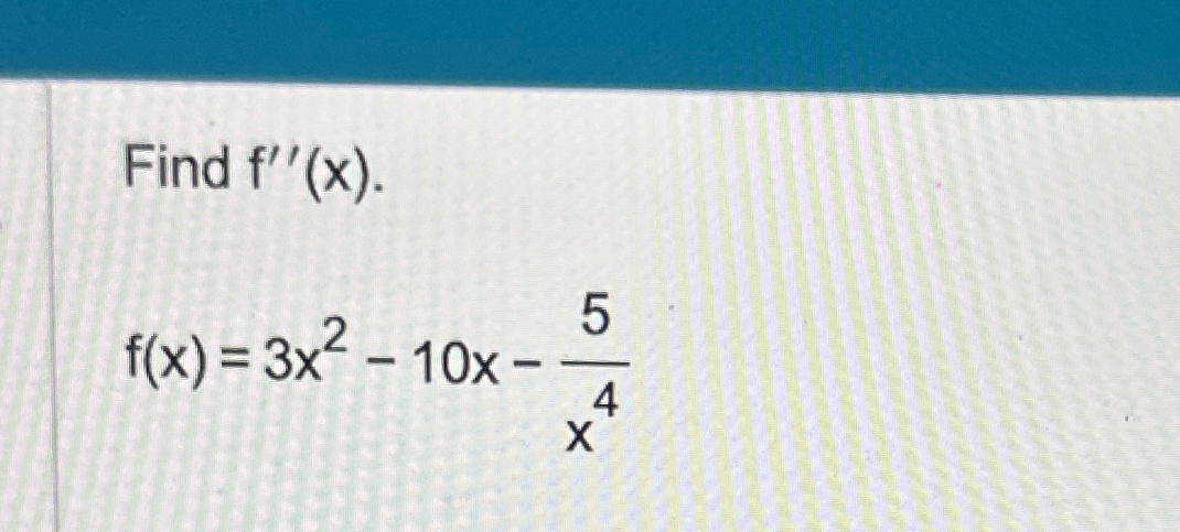 Solved Find f''(x).f(x)=3x2-10x-5x4 | Chegg.com