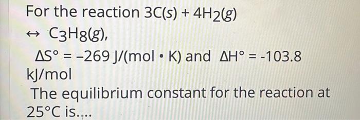 Solved For the reaction 3C(s)+4H2(g) ↔C3H8( g),ΔS∘=−269 | Chegg.com