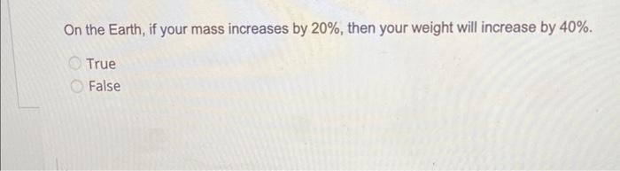 Solved On the Earth, if your mass increases by 20%, then | Chegg.com