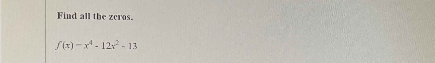 Solved Find all the zeros.f(x)=x4-12x2-13 | Chegg.com