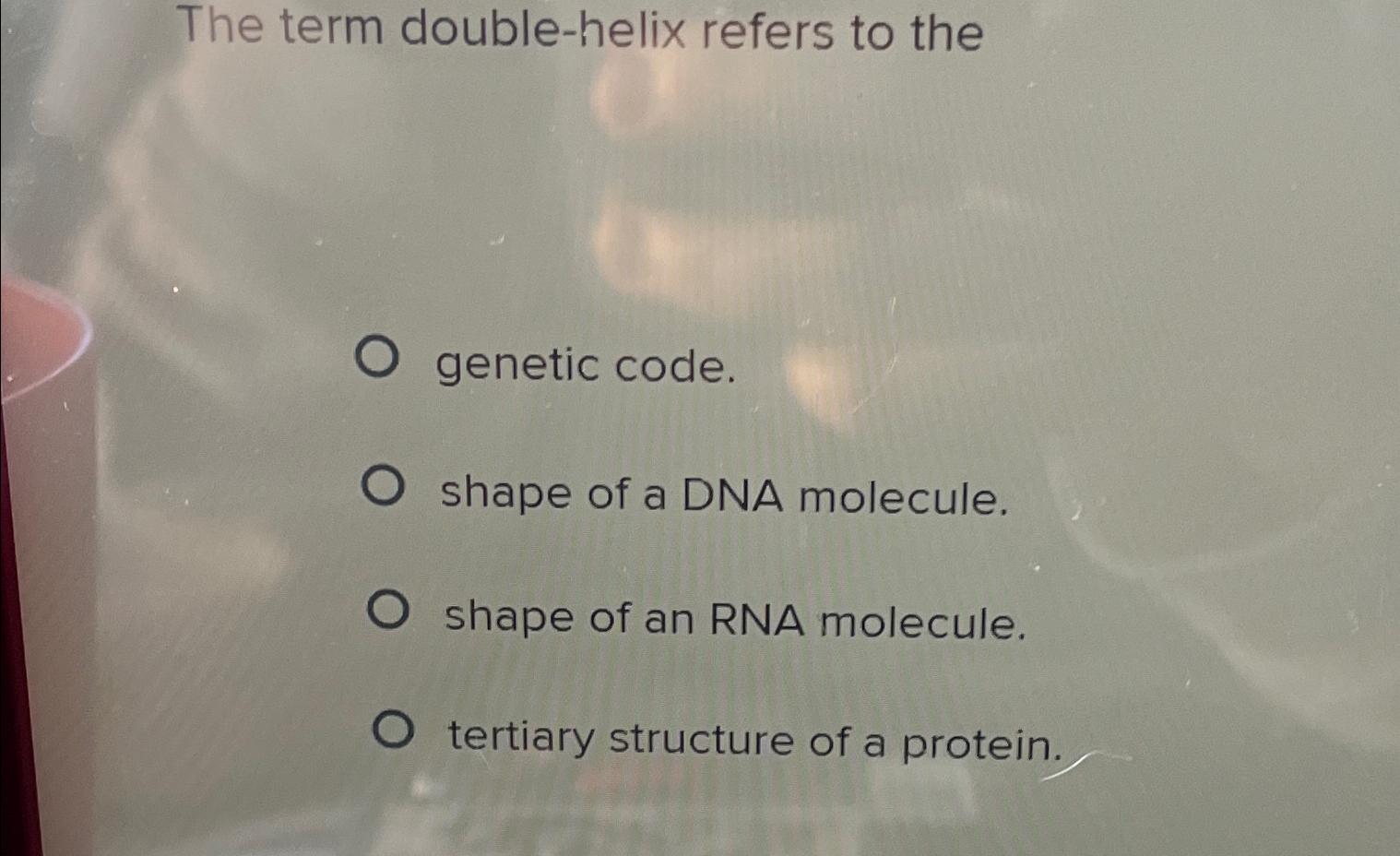Solved The term double-helix refers to thegenetic code.shape | Chegg.com