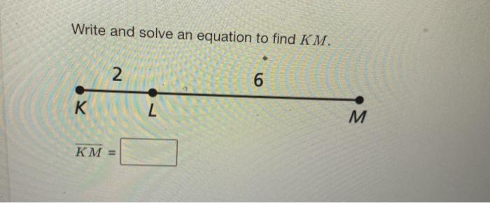 Solved Write and solve an equation to find KM. 2 6 K L M KM | Chegg.com
