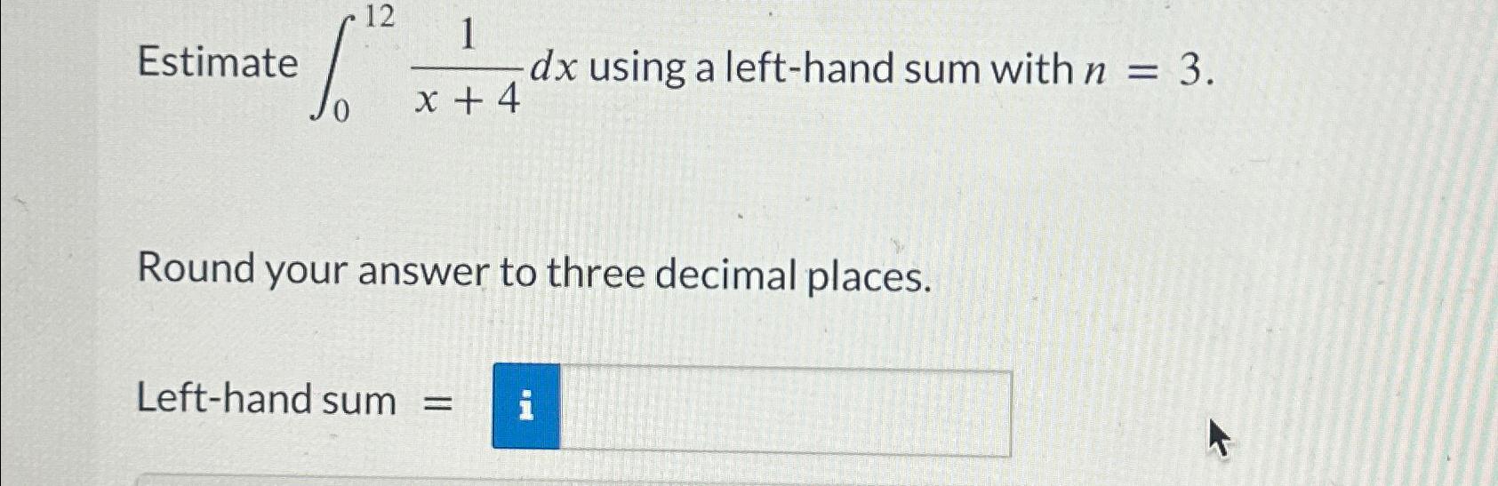 Solved Estimate ∫0121x+4dx ﻿using a left-hand sum with | Chegg.com