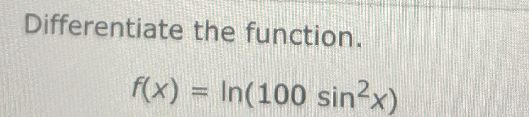 Solved Differentiate the function.f(x)=ln(100sin2x) | Chegg.com