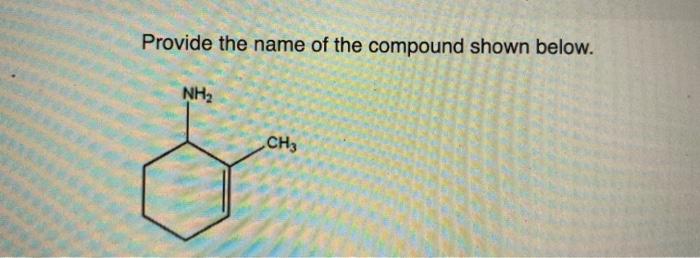Solved Provide the name of the compound shown below. NH2 CH3 | Chegg.com
